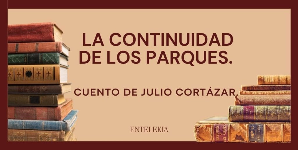 Un cuento de Julio Cortázar. La continuidad de los Parques. - Entelekia ...